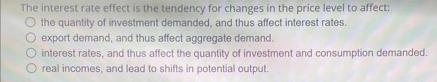 Solved The interest rate effect is the tendency for changes | Chegg.com