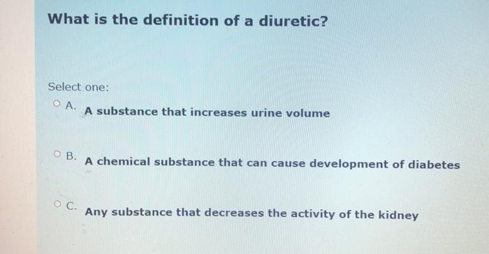 Solved What is the definition of a diuretic? Select one: OA. | Chegg.com