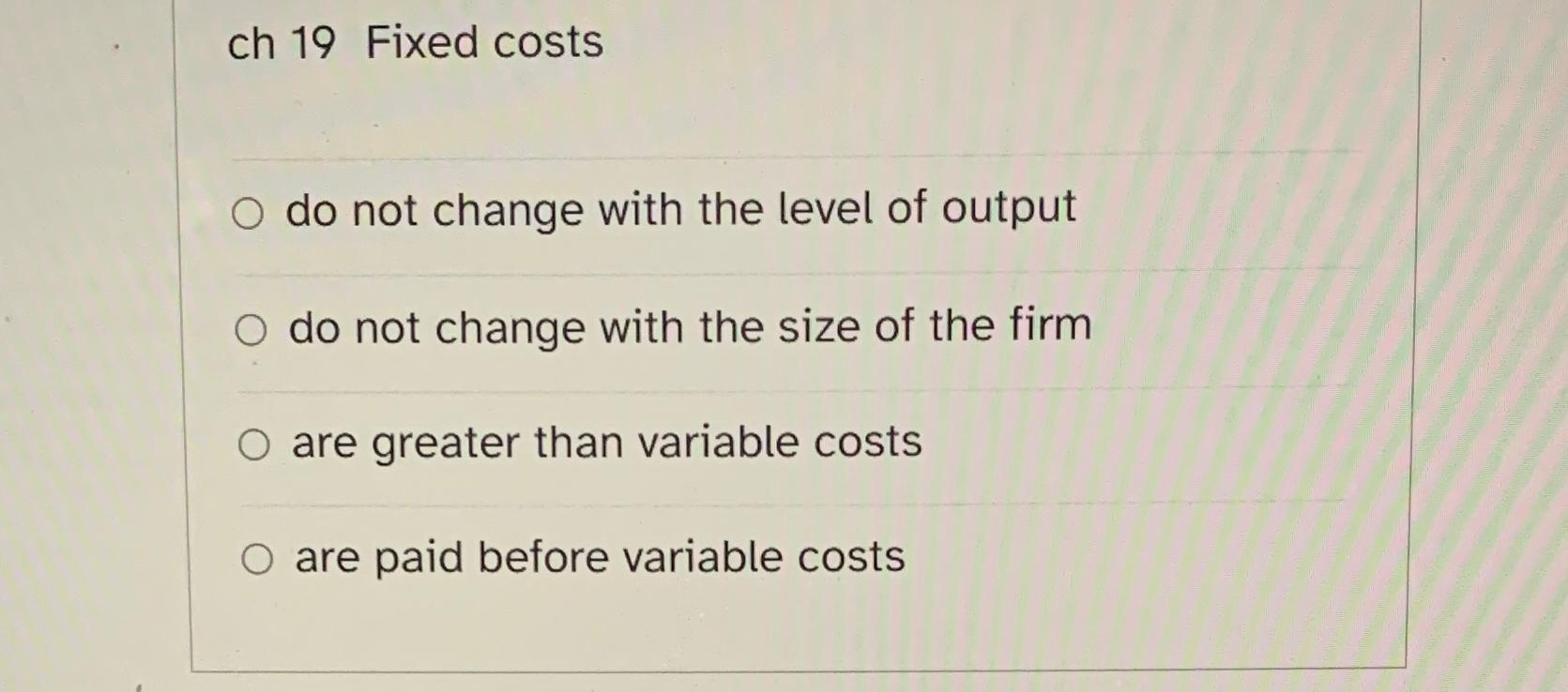 Solved ch 19 ﻿Fixed costsdo not change with the level of | Chegg.com