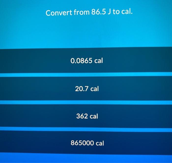 Solved Convert from 86.5 J to cal. 0.0865 cal 20.7 cal 362 | Chegg.com