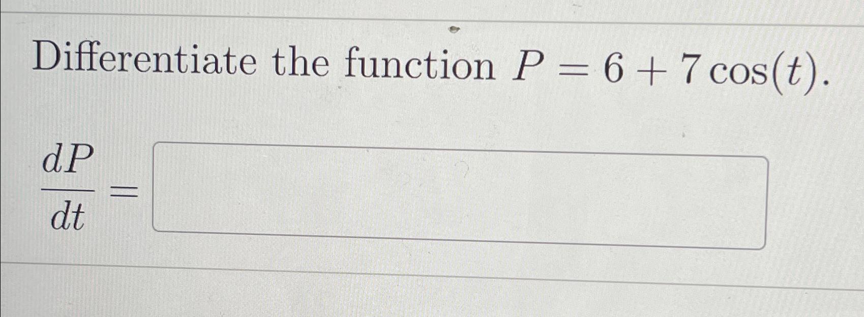 Solved Differentiate the function P=6+7cos(t).dPdt= | Chegg.com