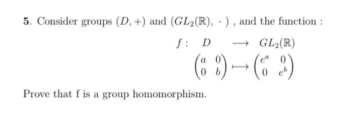 Solved 5. Consider groups (D,+) and (GL2(R),⋅), and the | Chegg.com