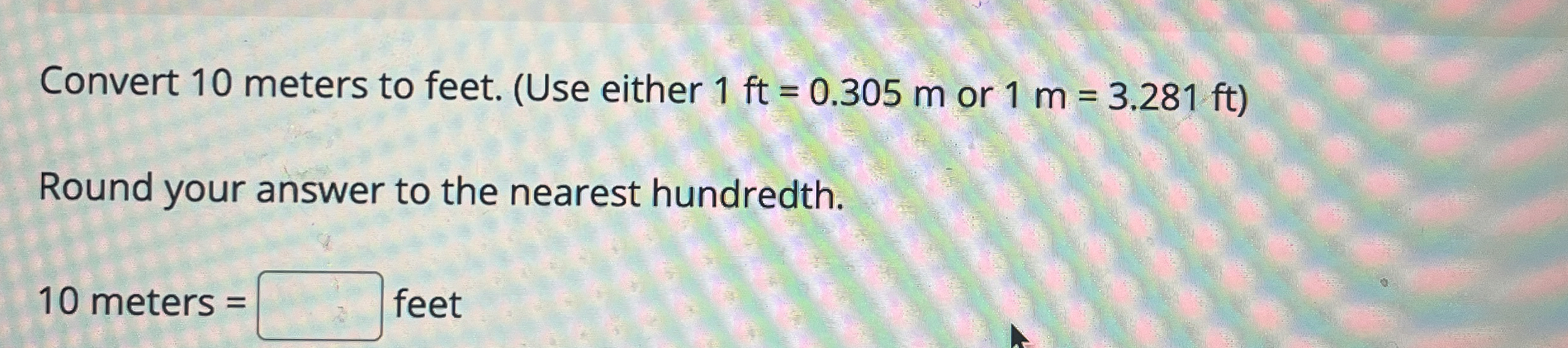 Solved Convert 10 ﻿meters to feet. (Use either 1ft=0.305m | Chegg.com