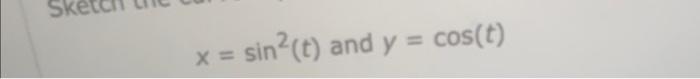 Solved x=sin2(t) and y=cos(t) | Chegg.com