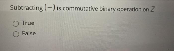 Solved Subtracting ( - ) is commutative binary operation on | Chegg.com