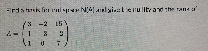 Solved Find a basis for nullspace N(A) and give the nullity | Chegg.com