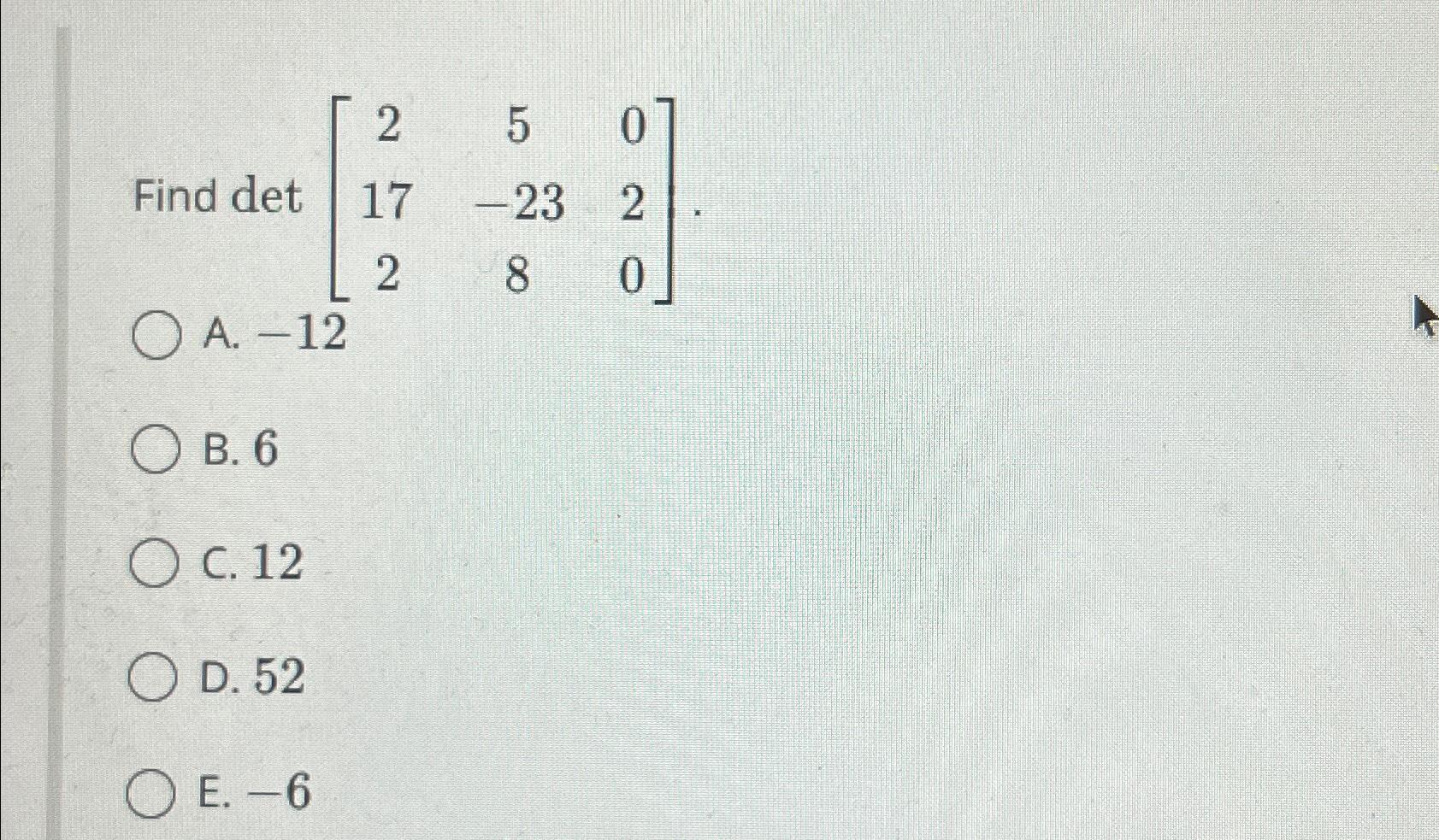 Solved Find det[25017-232280]A. -12B. 6C. 12D. 52E. -6 | Chegg.com