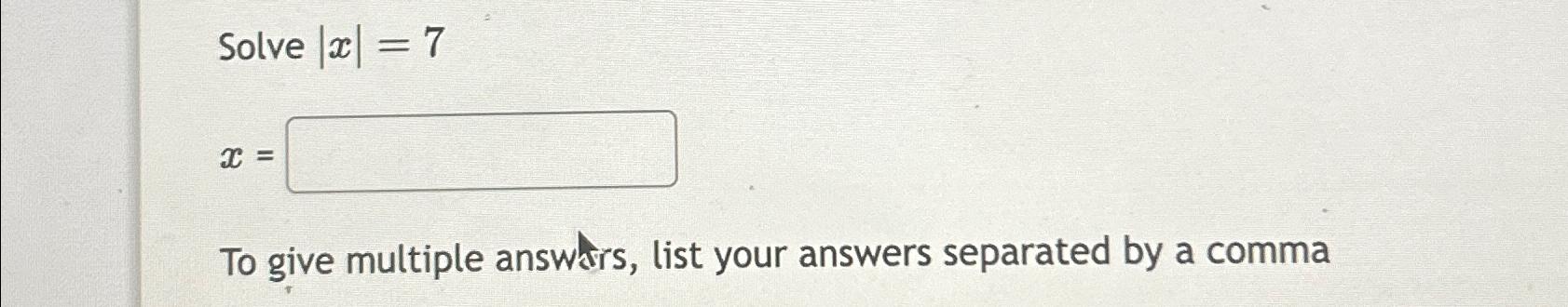 Solved Solve |x|=7x=To give multiple answars, list your | Chegg.com