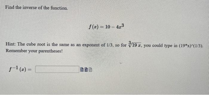 Solved Find the inverse of the function. f(x)=10−4x3 Hint: | Chegg.com