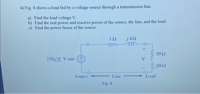 Solved 4) Fig. 4 shows a load fed by a voltage source | Chegg.com