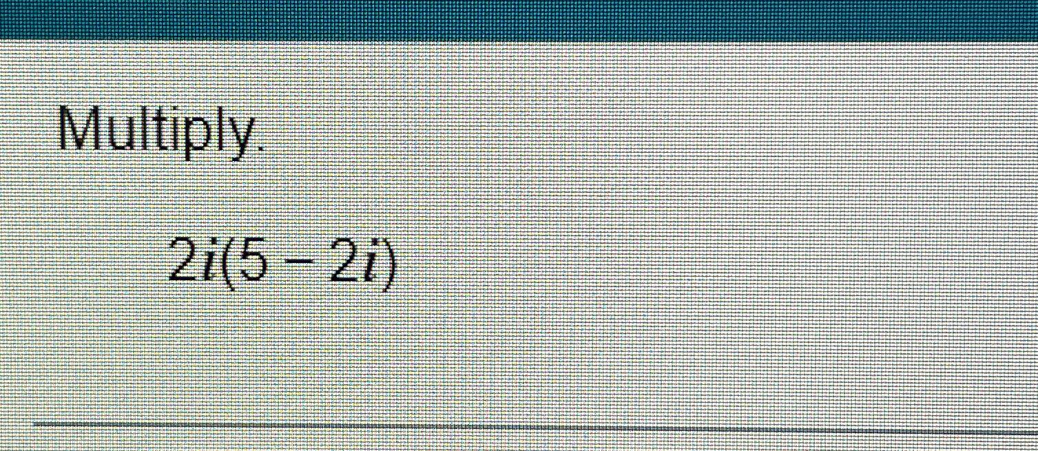 Solved Multiply.2i(5-2i) | Chegg.com