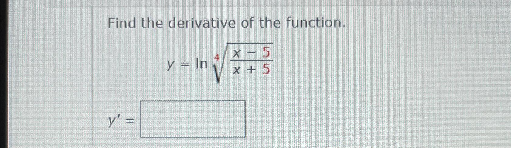 Solved Find the derivative of the function.y=lnx-5x+54y'= | Chegg.com