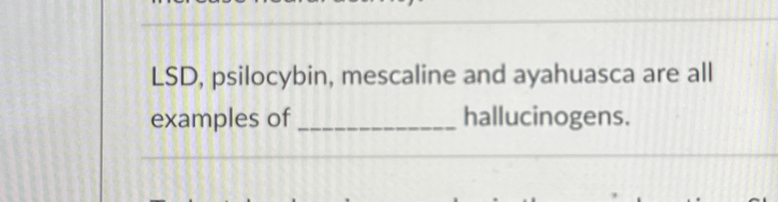 Solved LSD, ﻿psilocybin, mescaline and ayahuasca are all | Chegg.com