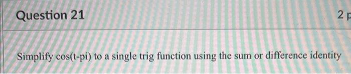 Solved Simplify cos(t−pi) to a single trig function using | Chegg.com
