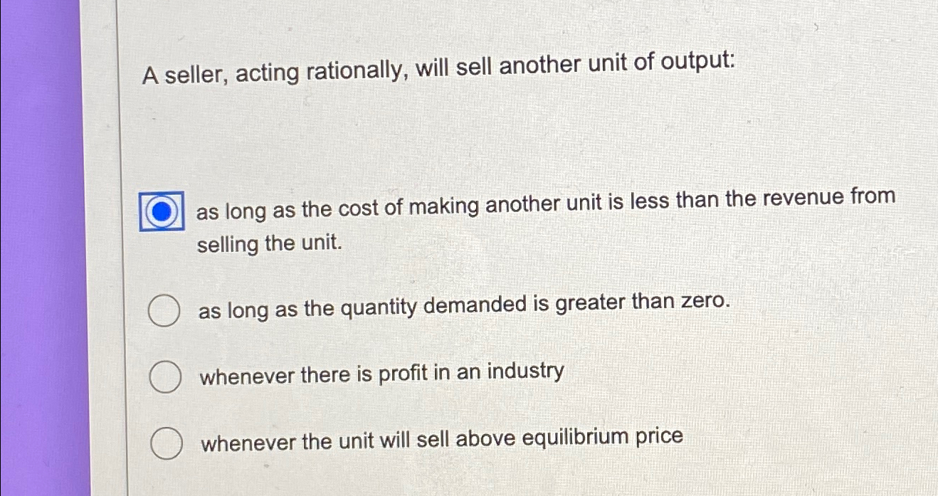 Solved A seller, acting rationally, will sell another unit | Chegg.com