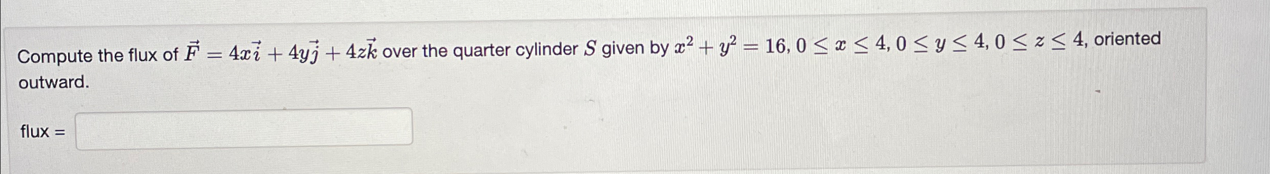 Solved Compute the flux of vec(F)=4xvec(i)+4yvec(j)+4zvec(k) | Chegg.com