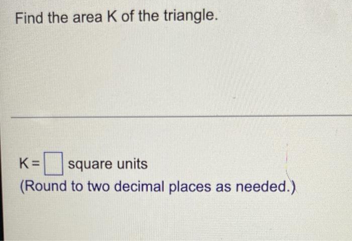 Solved Find the area K of the triangle. K= square units | Chegg.com