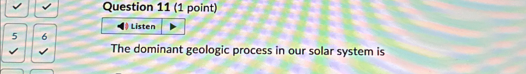 Solved Question 11 (1 ﻿point)ListenThe dominant geologic | Chegg.com