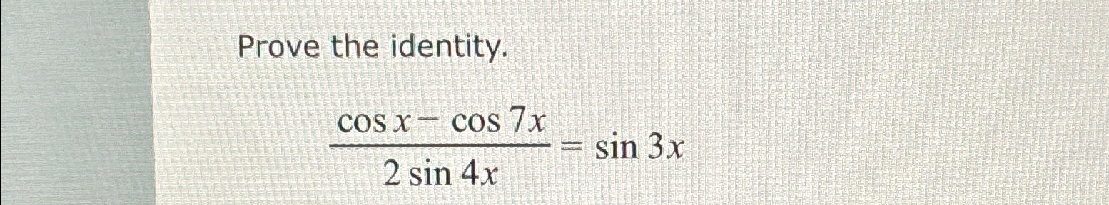 Solved Prove the identity.cosx-cos7x2sin4x=sin3x | Chegg.com