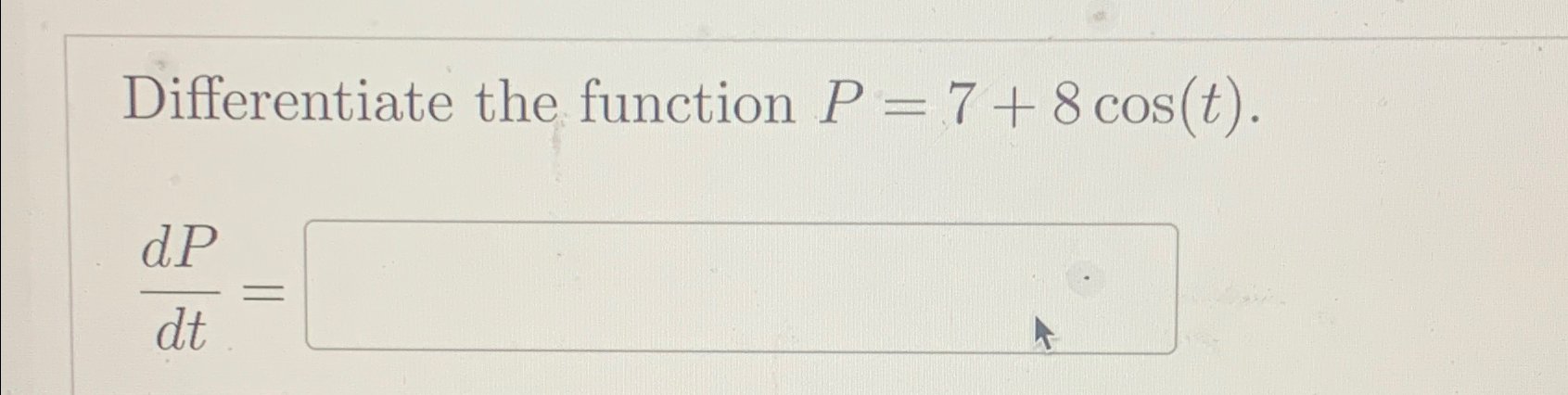 Solved Differentiate the function P=7+8cos(t).dPdt= | Chegg.com