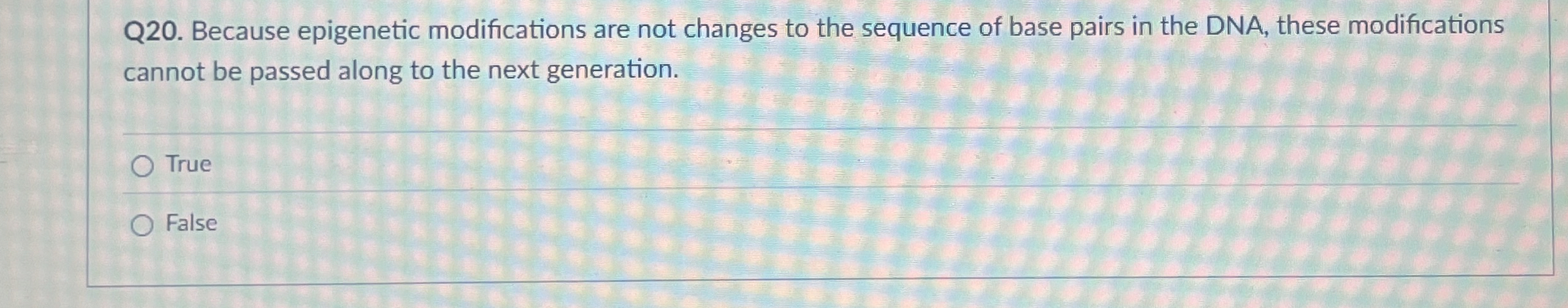 Solved Q20. ﻿Because epigenetic modifications are not | Chegg.com