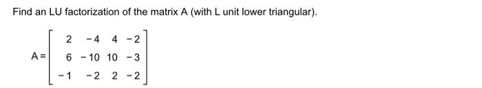 Solved Find an LU factorization of the matrix A (with L unit | Chegg.com
