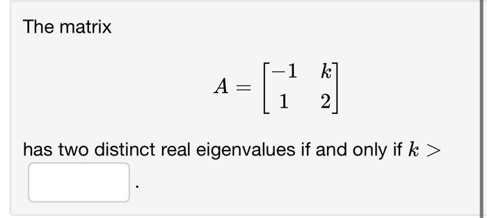 Solved The matrix k A 4 = [1 [1. 2 has two distinct real | Chegg.com