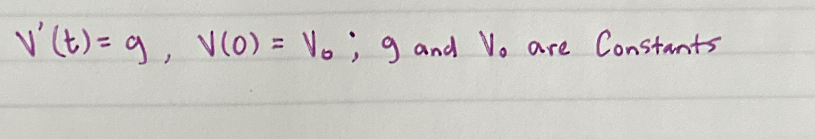 Solved V'(t)=g,V(0)=V0;g ﻿and V0 ﻿are Constants | Chegg.com
