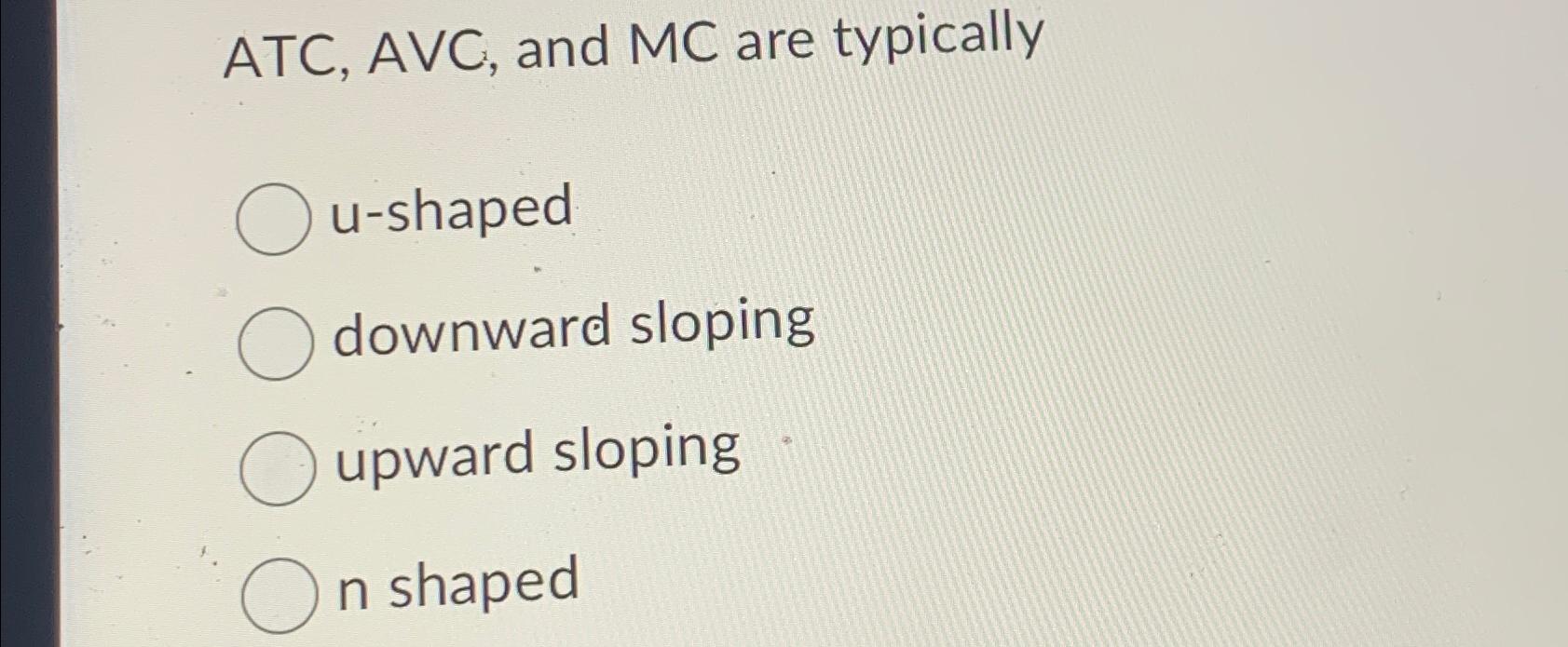 Solved ATC, AVC, and MC are typicallyu-shapeddownward | Chegg.com