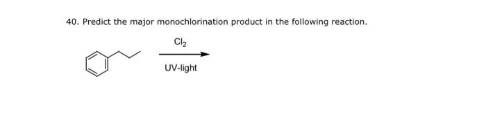Solved 40. Predict the major monochlorination product in the | Chegg.com