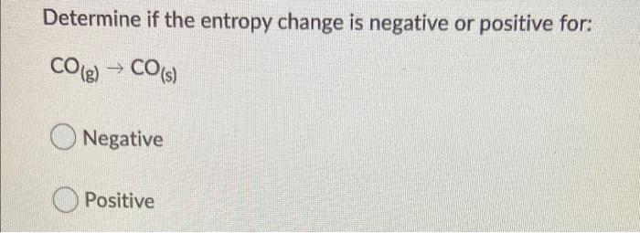 Solved Determine if the entropy change is negative or | Chegg.com