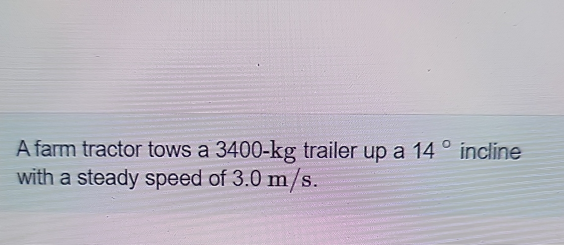 Solved A farm tractor tows a 3400-kg ﻿trailer up a 14° | Chegg.com