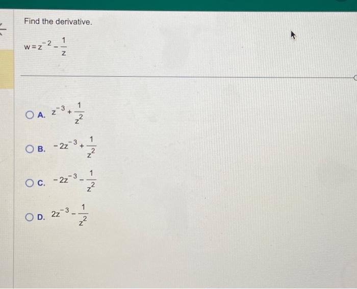 Solved Find the derivative. w=z−2−z1 A. z−3+z21 B. −2z−3+z21 | Chegg.com