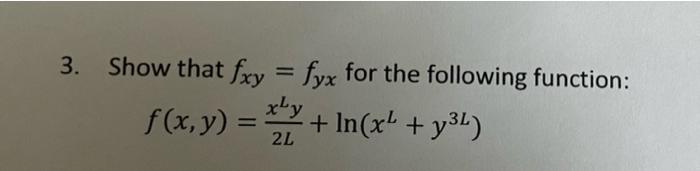 Solved 3. Show that fxy = fyx for the following function: (= | Chegg.com