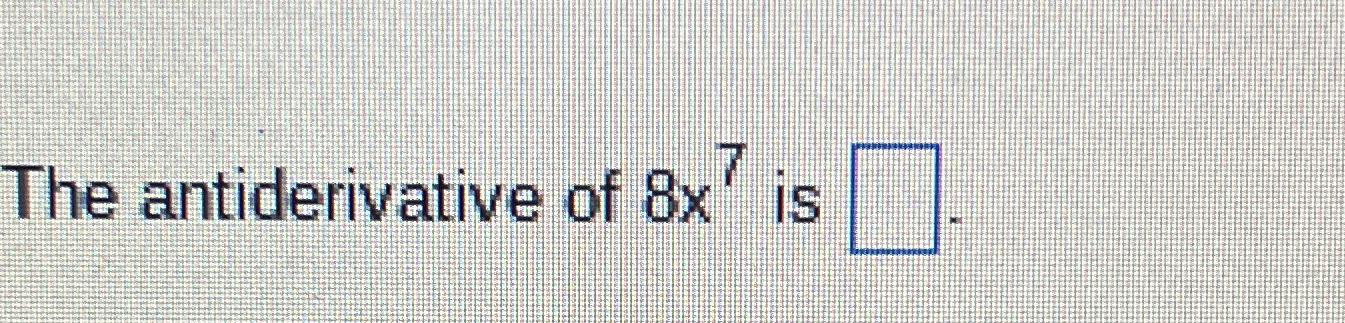Solved The antiderivative of 8x7 ﻿is | Chegg.com