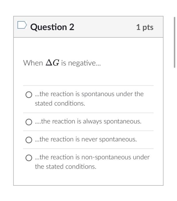 Solved Question 2 1pts When ΔG is negative... ...the | Chegg.com