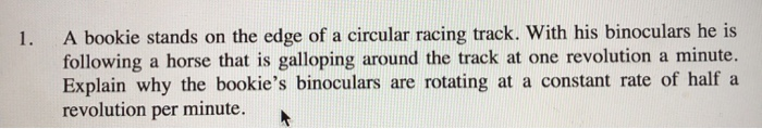 Solved 1. A bookie stands on the edge of a circular racing | Chegg.com
