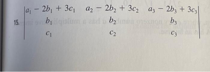 Solved 15. ∣∣a1−2b1+3c1b1c1a2−2b2+3c2b2c2a3−2b3+3c3b3c3∣∣ | Chegg.com