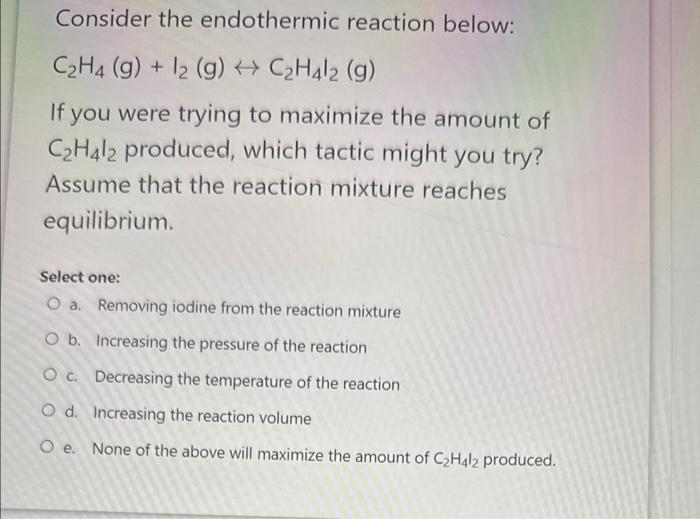 Solved Consider the endothermic reaction below: C2H4( g)+I2( | Chegg.com