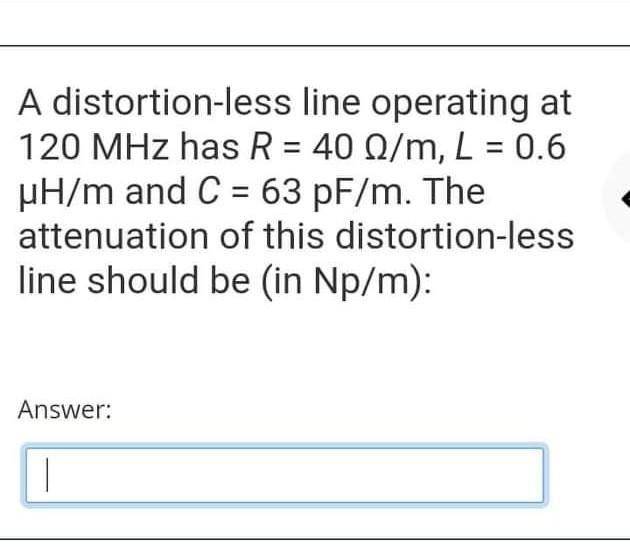 Solved A distortion-less line operating at 120 MHz has R = | Chegg.com