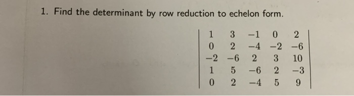 Solved 1. Find the determinant by row reduction to echelon | Chegg.com