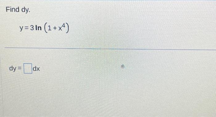 Solved Find dy. y=3ln(1+x4) dy=dx | Chegg.com
