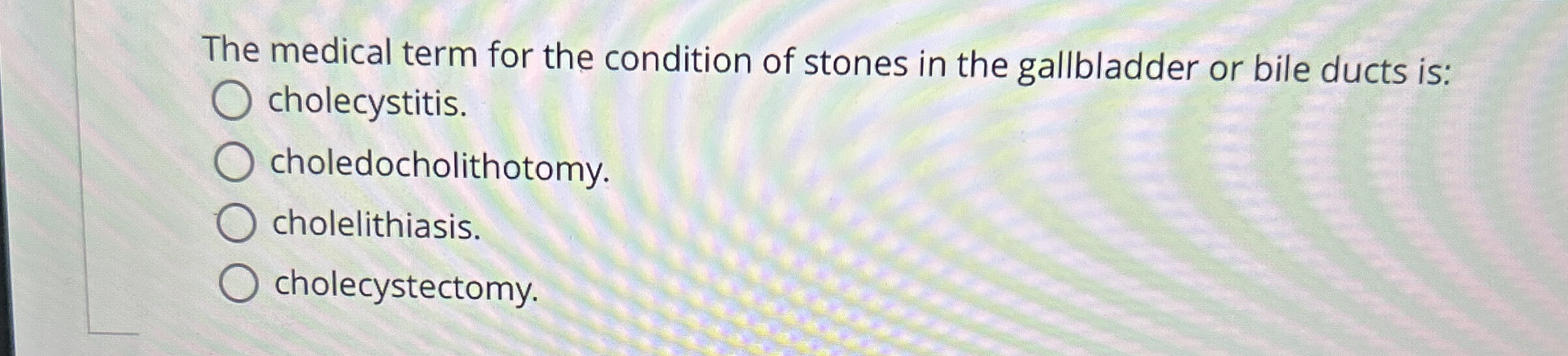 Solved The medical term for the condition of stones in the | Chegg.com