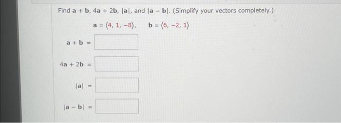 Solved Find a+b,4a+2b,∣a∣, and ∣a−b∣. (Simplify your vectors | Chegg.com