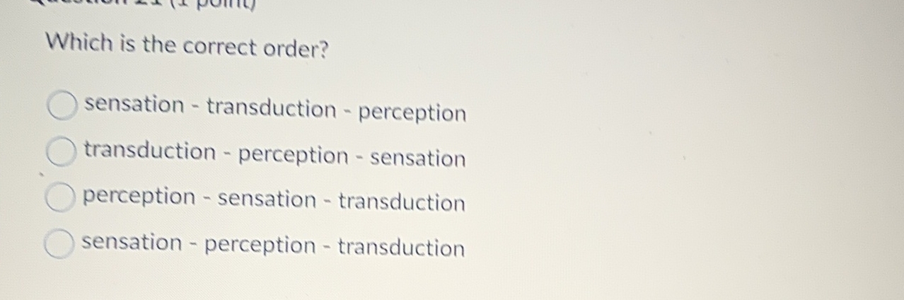 Solved Which is the correct order?sensation - ﻿transduction | Chegg.com