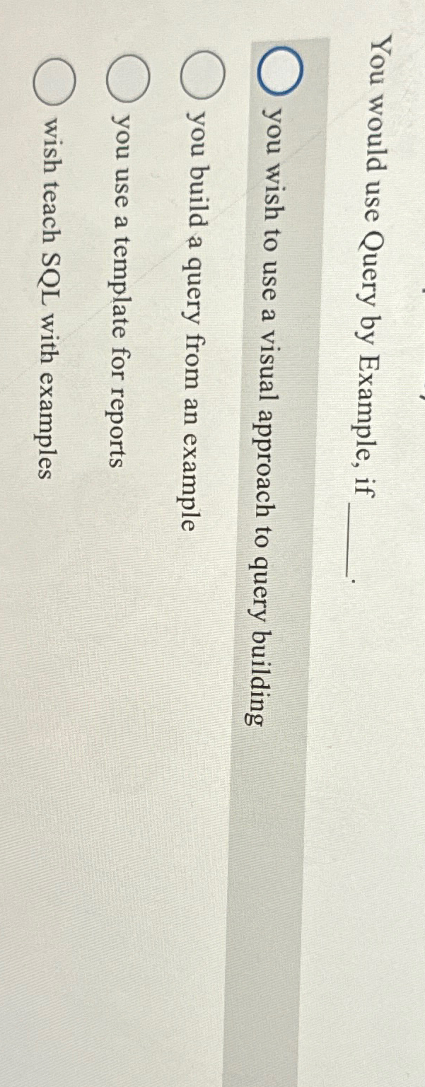 Solved You would use Query by Example, if you wish to use a | Chegg.com