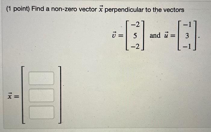 Solved (1 point) Find a non-zero vector x perpendicular to | Chegg.com