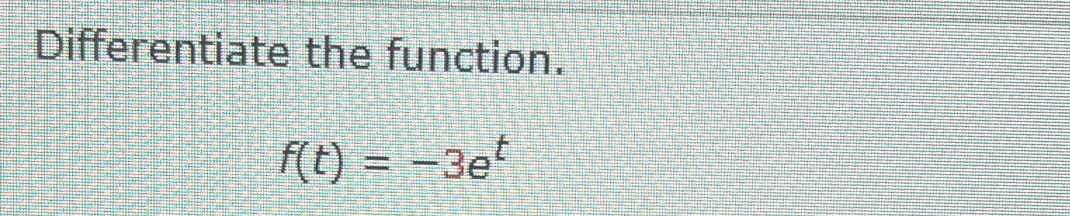 Solved Differentiate the function.f(t)=-3et | Chegg.com