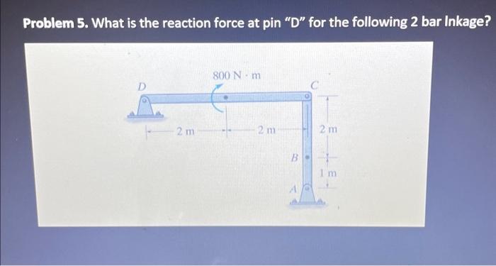 Solved Problem 5. What is the reaction force at pin " D " | Chegg.com