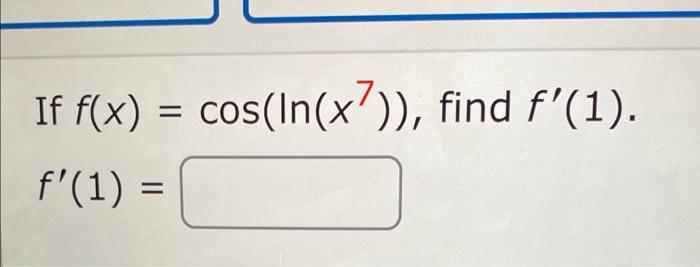 Solved If f(x)=cos(ln(x7)), find f′(1) f′(1)= | Chegg.com